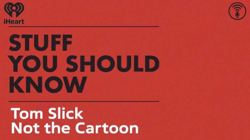Tom Slick: Not The Cartoon | Stuff You Should Know – INTHEFAME