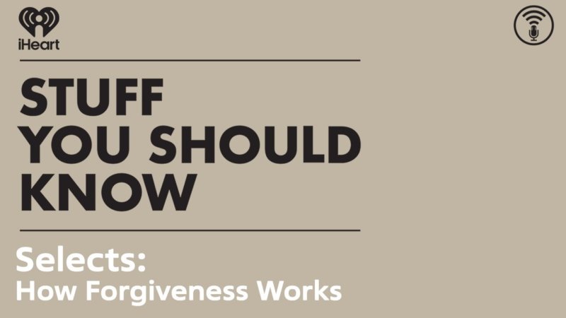 Selects: How Forgiveness Works | Stuff You Should Know – INTHEFAME